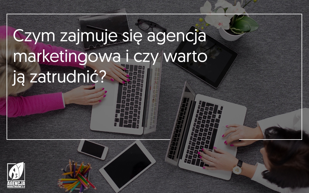 Agencja marketingowa - czym się zajmuje?- Agencja Marketingowa 3-A